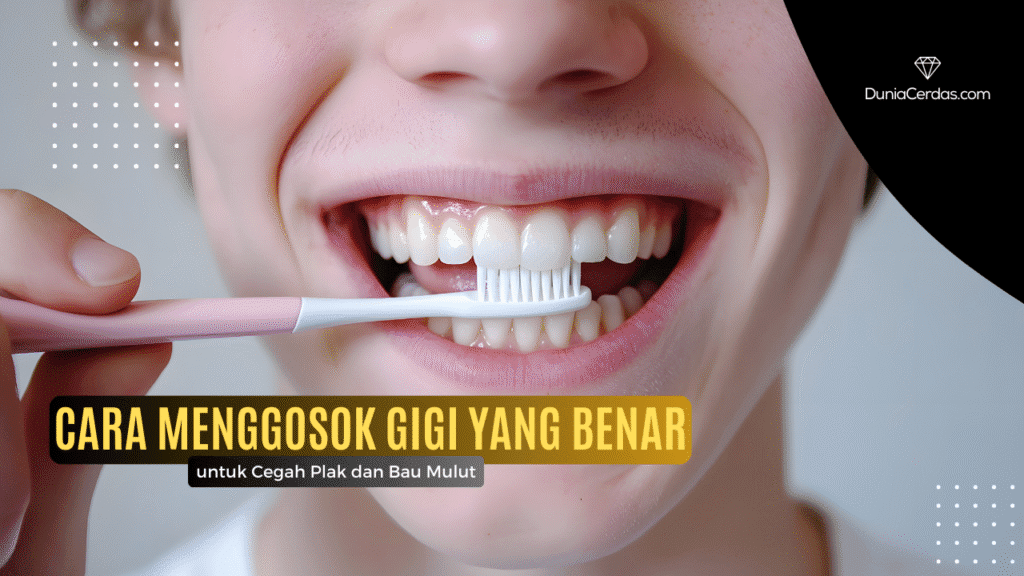 Cara Menggosok Gigi yang Benar untuk Cegah Plak dan Bau Mulut - Dunia Cerdas